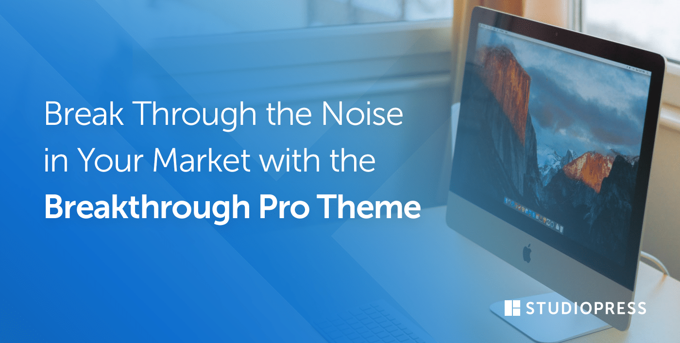 Break Through the Noise in Your Market with the Breakthrough Pro Theme